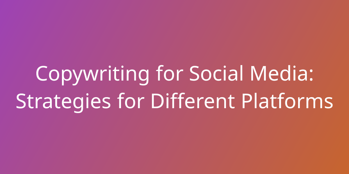 Copywriting for Social Media: Strategies for Different Platforms ...