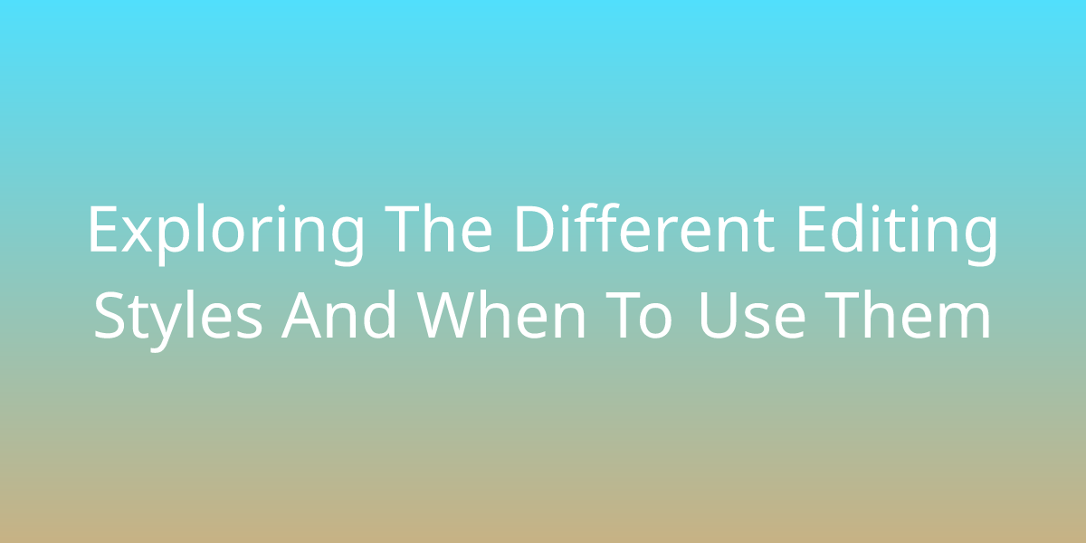 Exploring The Different Editing Styles And When To Use Them ...