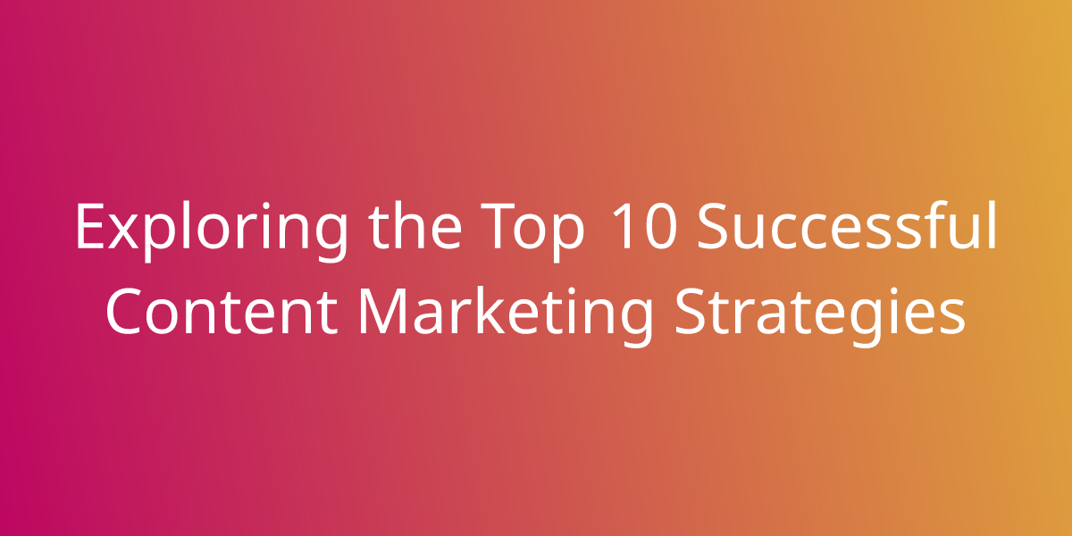 Exploring the Top 10 Successful Content Marketing Strategies ...