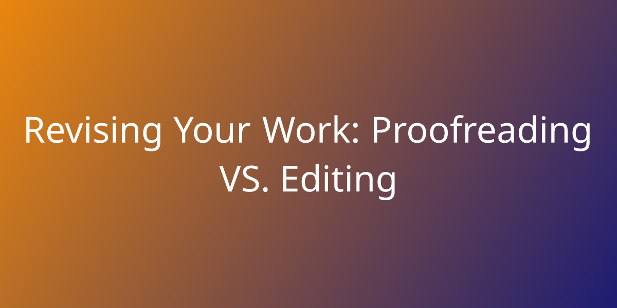 Revising Your Work: Proofreading VS. Editing | Copywriting | Borstch