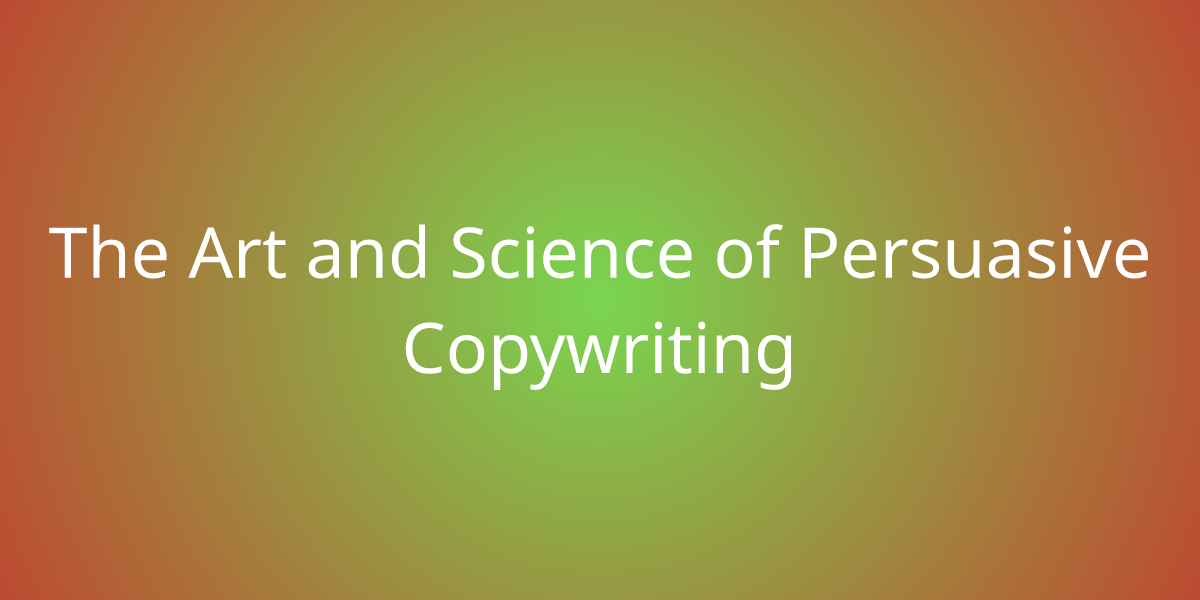 The Art and Science of Persuasive Copywriting | Copywriting | Borstch