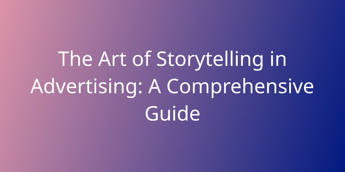 The Art of Storytelling in Advertising: A Comprehensive Guide ...