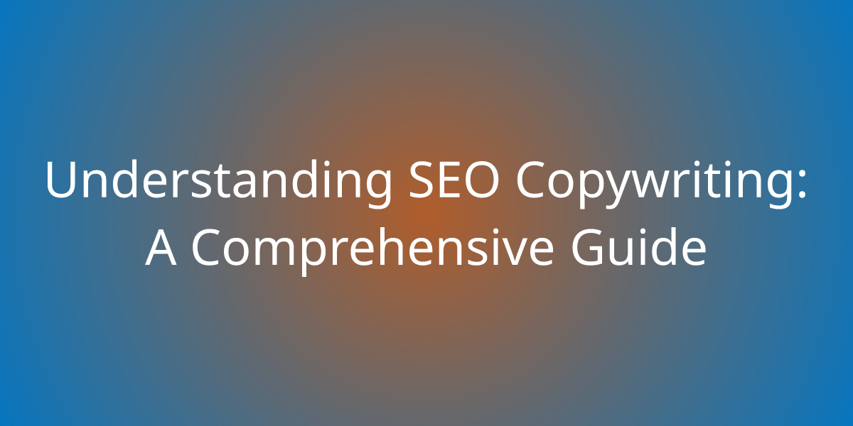 Understanding SEO Copywriting: A Comprehensive Guide | Copywriting | Borstch