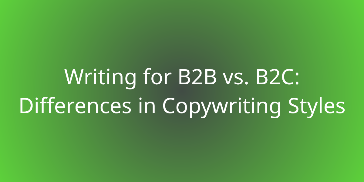 Writing for B2B vs. B2C: Differences in Copywriting Styles ...