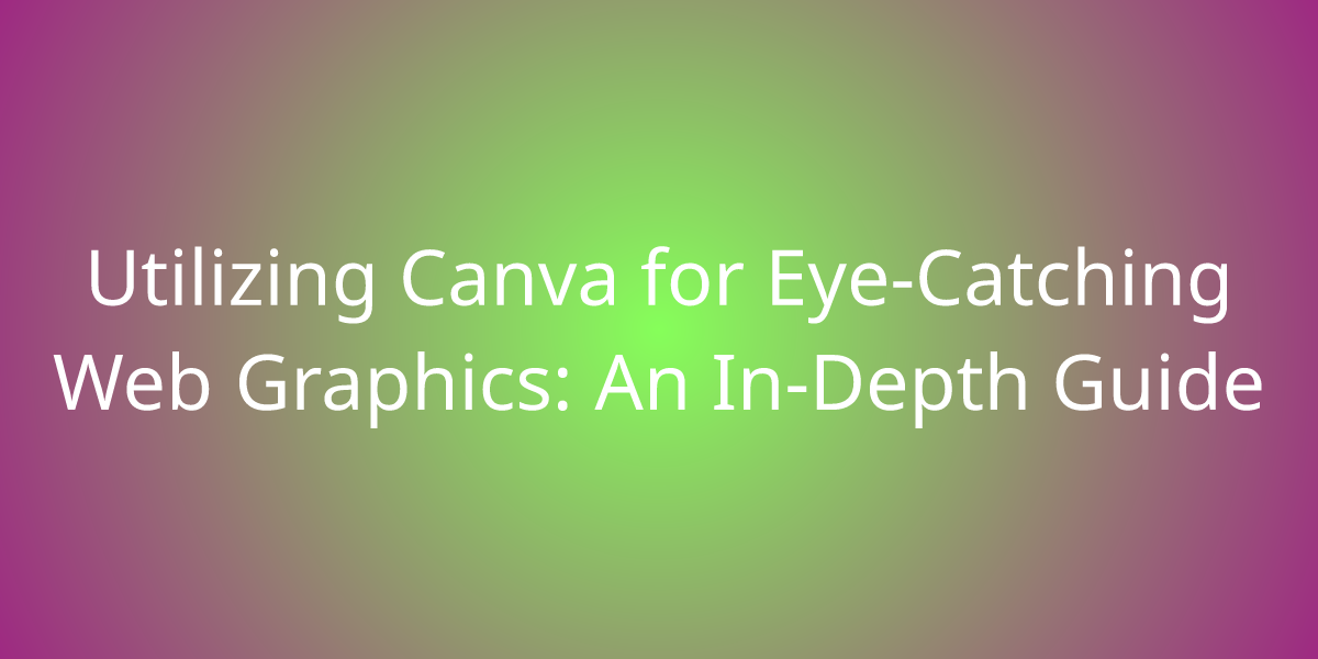 Utilizing Canva for Eye-Catching Web Graphics: An In-Depth Guide ...
