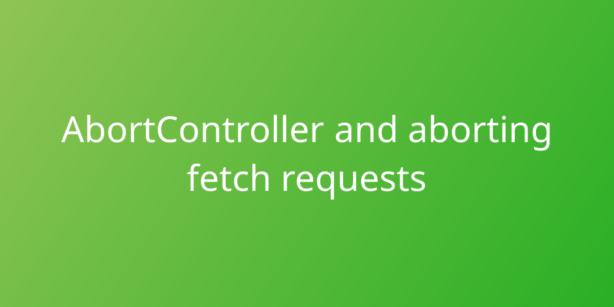 AbortController and aborting fetch requests | Development | Borstch AbortController and aborting fetch requests | Development | Borstch