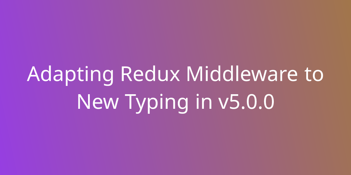 Adapting Redux Middleware To New Typing In V5 0 0 Development Borstch