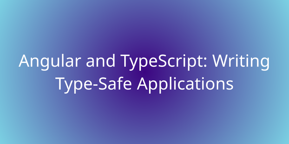 Angular and TypeScript: Writing Type-Safe Applications | Development ... Angular and TypeScript: Writing Type-Safe Applications | Development ...