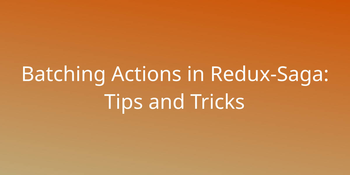 Batching Actions in Redux-Saga: Tips and Tricks | Development | Borstch Batching Actions in Redux-Saga: Tips and Tricks | Development | Borstch
