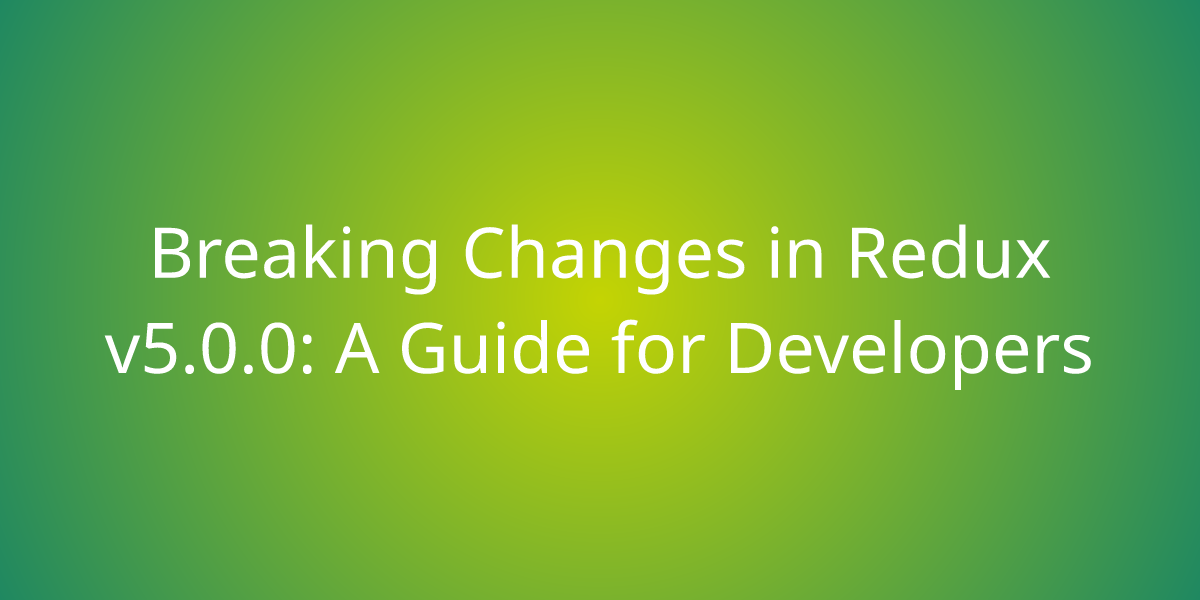 Breaking Changes in Redux v5.0.0: A Guide for Developers | Development | Borstch