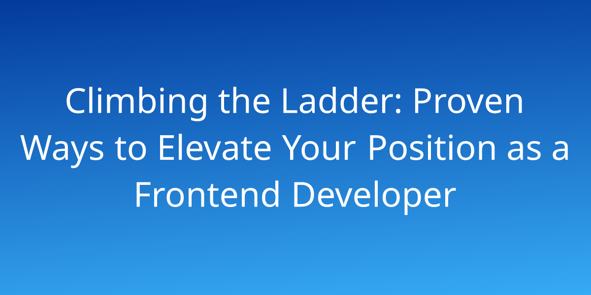 Climbing the Ladder: Proven Ways to Elevate Your Position as a Frontend Developer | Development ...