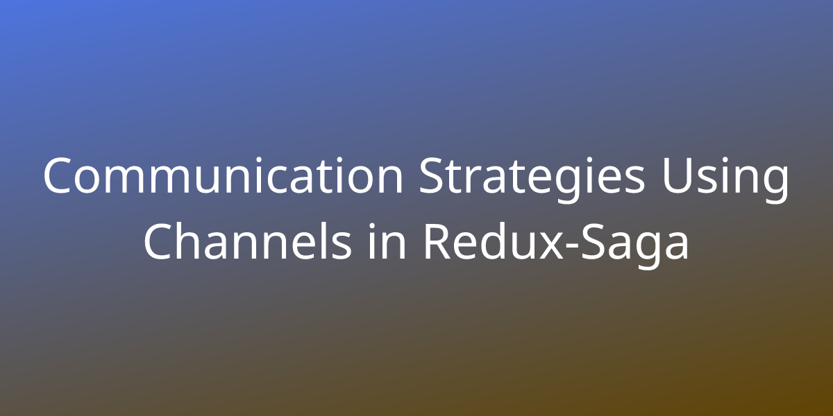 Communication Strategies Using Channels in Redux-Saga | Development ... Communication Strategies Using Channels in Redux-Saga | Development ...