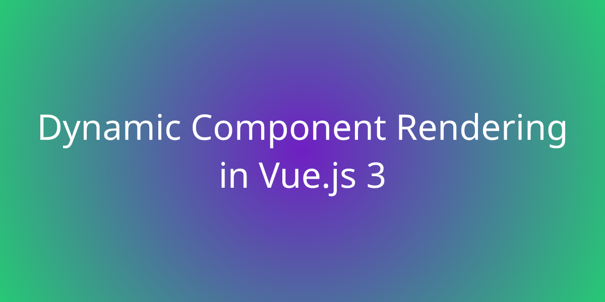 Dynamic Component Rendering in Vue.js 3 | Development | Borstch