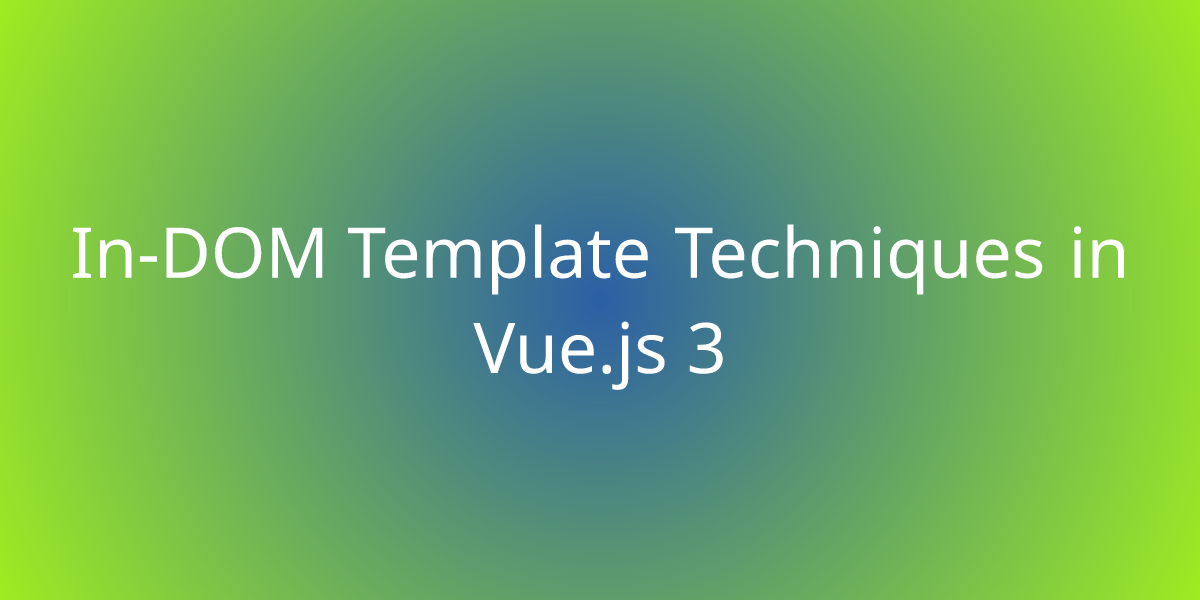 In-DOM Template Techniques in Vue.js 3 | Development | Borstch