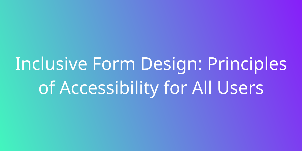 Inclusive Form Design: Principles of Accessibility for All Users ...