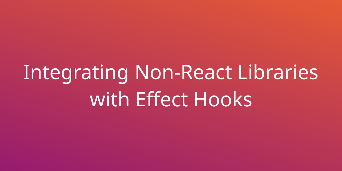 Integrating Non-React Libraries with Effect Hooks | Development | Borstch Integrating Non-React Libraries with Effect Hooks | Development | Borstch