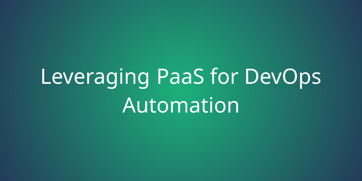 Leveraging PaaS for DevOps Automation | Development | Borstch