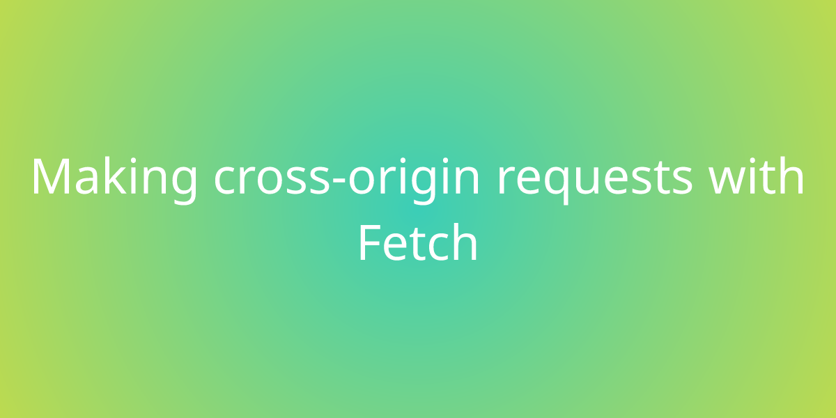 Making cross-origin requests with Fetch | Development | Borstch Making cross-origin requests with Fetch | Development | Borstch