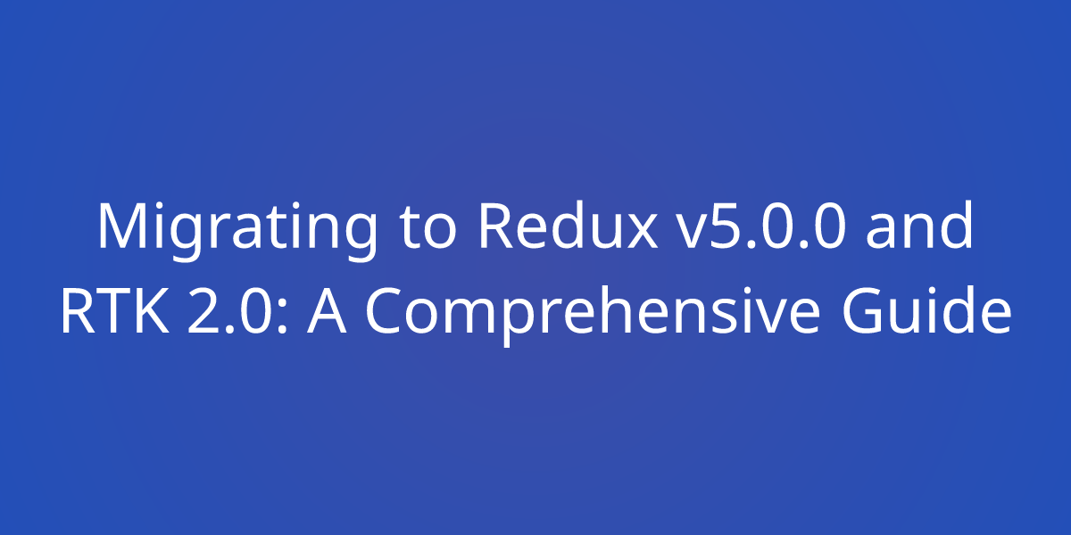 Migrating To Redux V500 And Rtk 20 A Comprehensive Guide Development Borstch