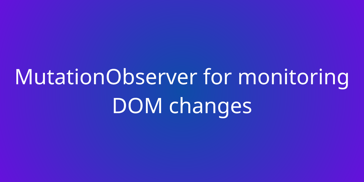 MutationObserver for monitoring DOM changes | Development | Borstch