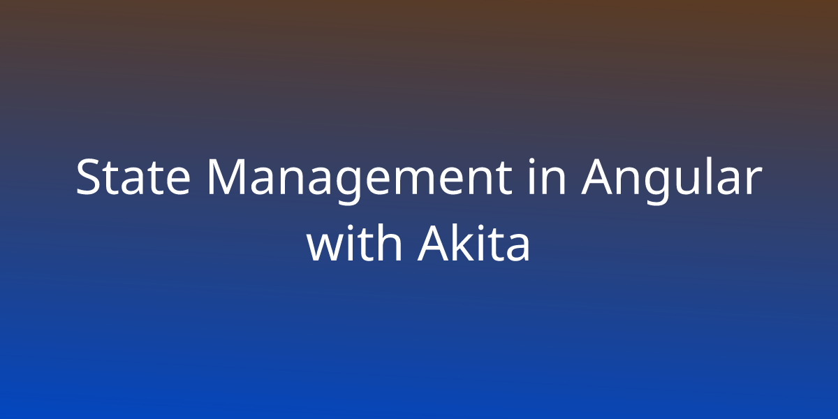 State Management In Angular With Akita Development Borstch