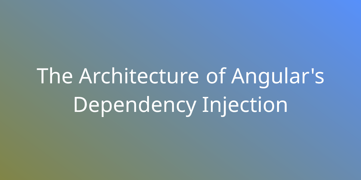 The Architecture Of Angulars Dependency Injection Development Borstch 