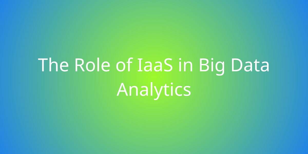 The Role of IaaS in Big Data Analytics | Development | Borstch
