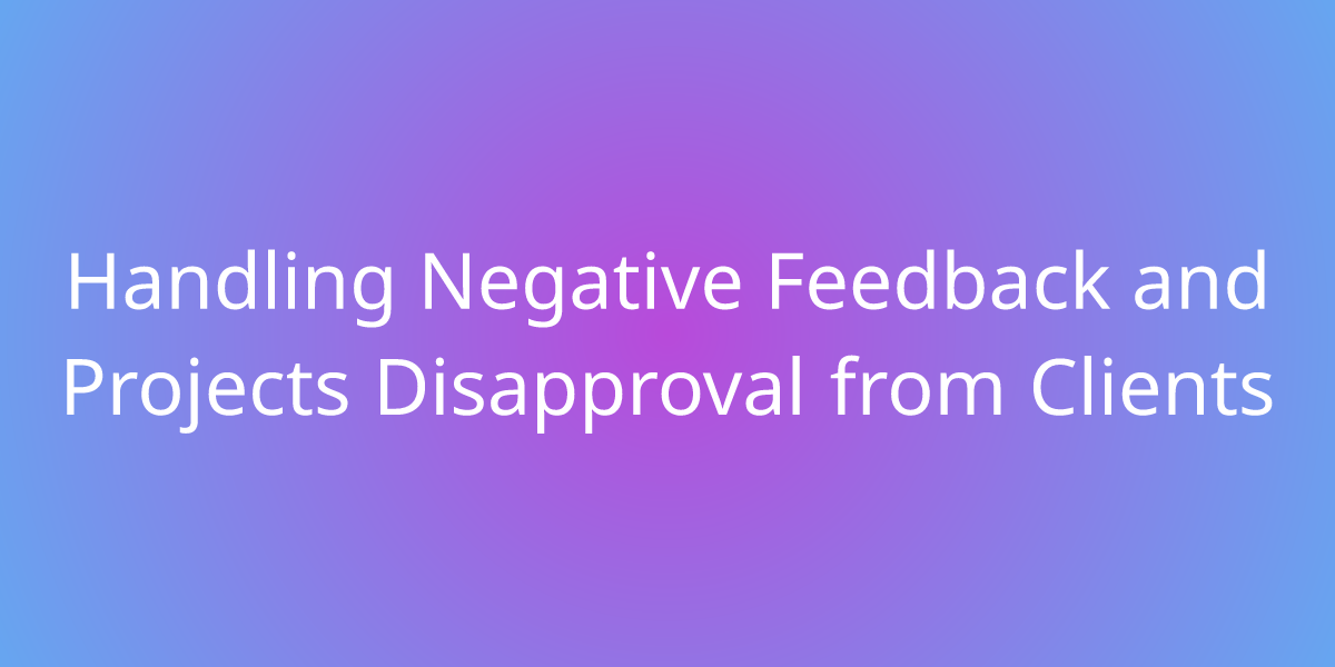 Handling Negative Feedback and Projects Disapproval from Clients ...