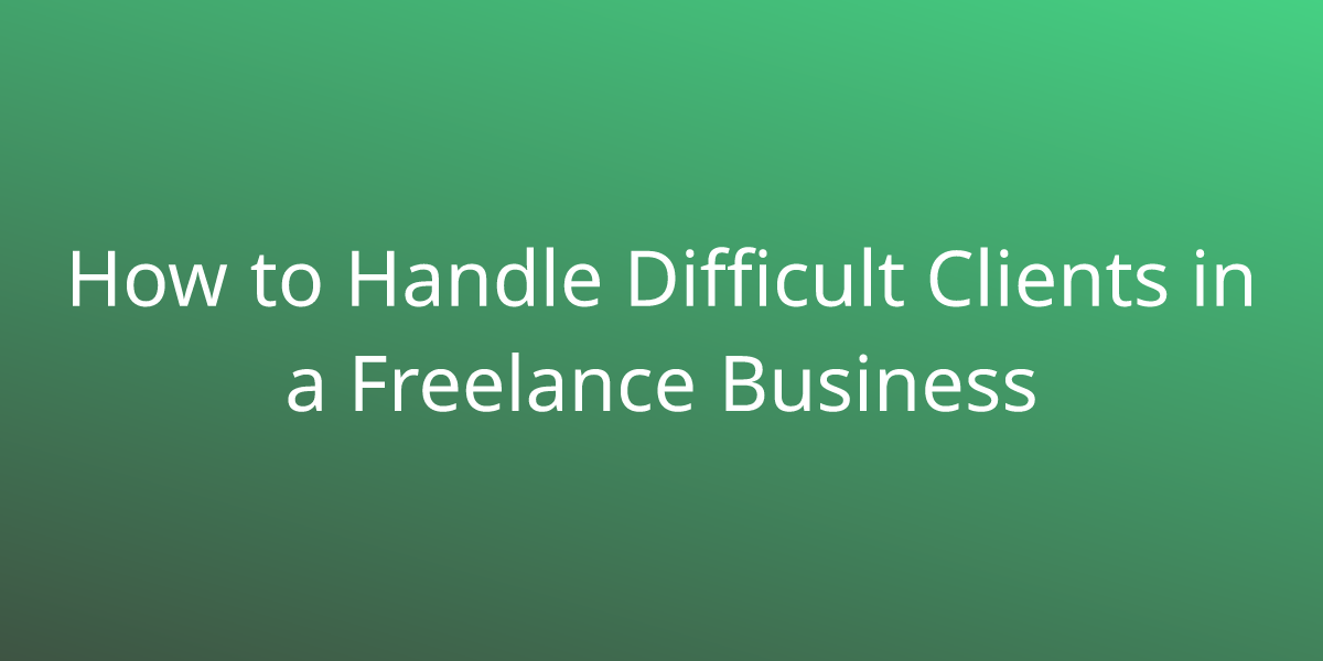How to Handle Difficult Clients in a Freelance Business | Freelance ...