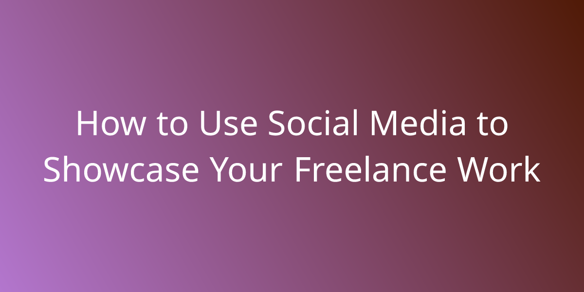 How to Use Social Media to Showcase Your Freelance Work | Freelance ...