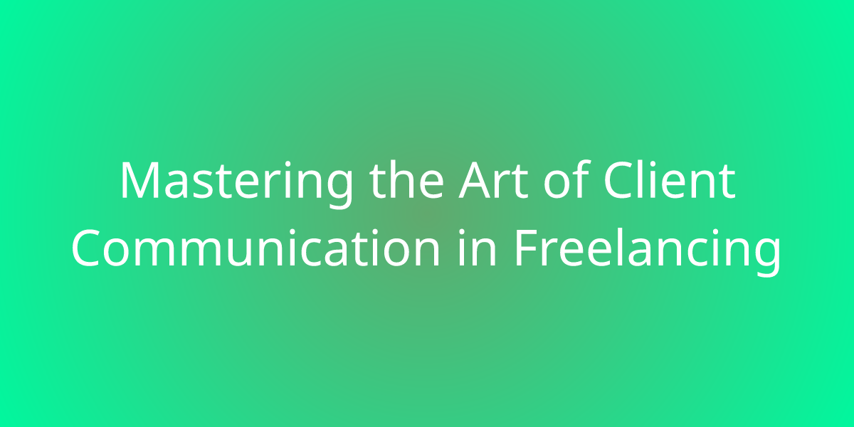 Mastering the Art of Client Communication in Freelancing | Freelance ...