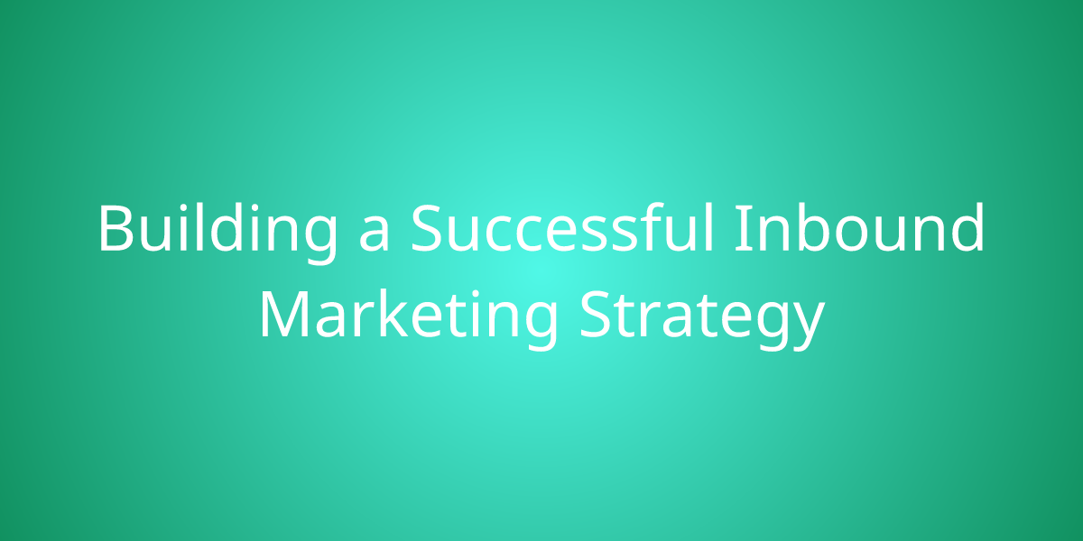 Building a Successful Inbound Marketing Strategy | Marketing | Borstch