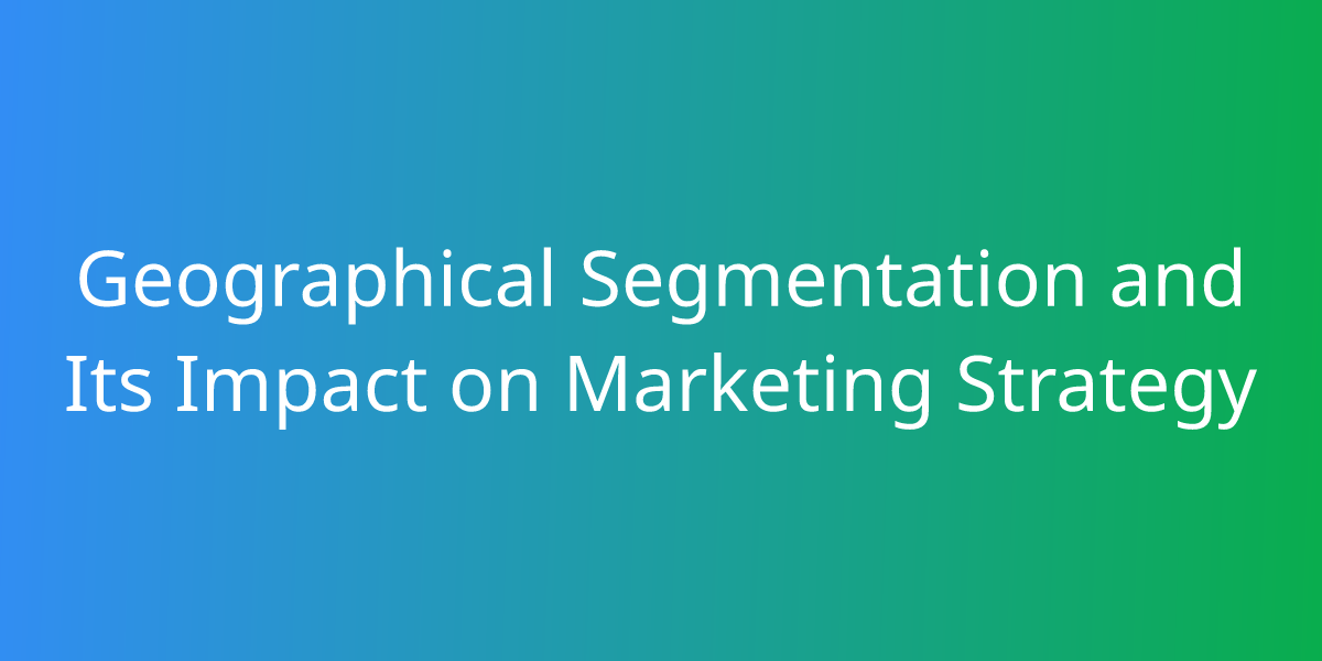Geographical Segmentation and Its Impact on Marketing Strategy ...