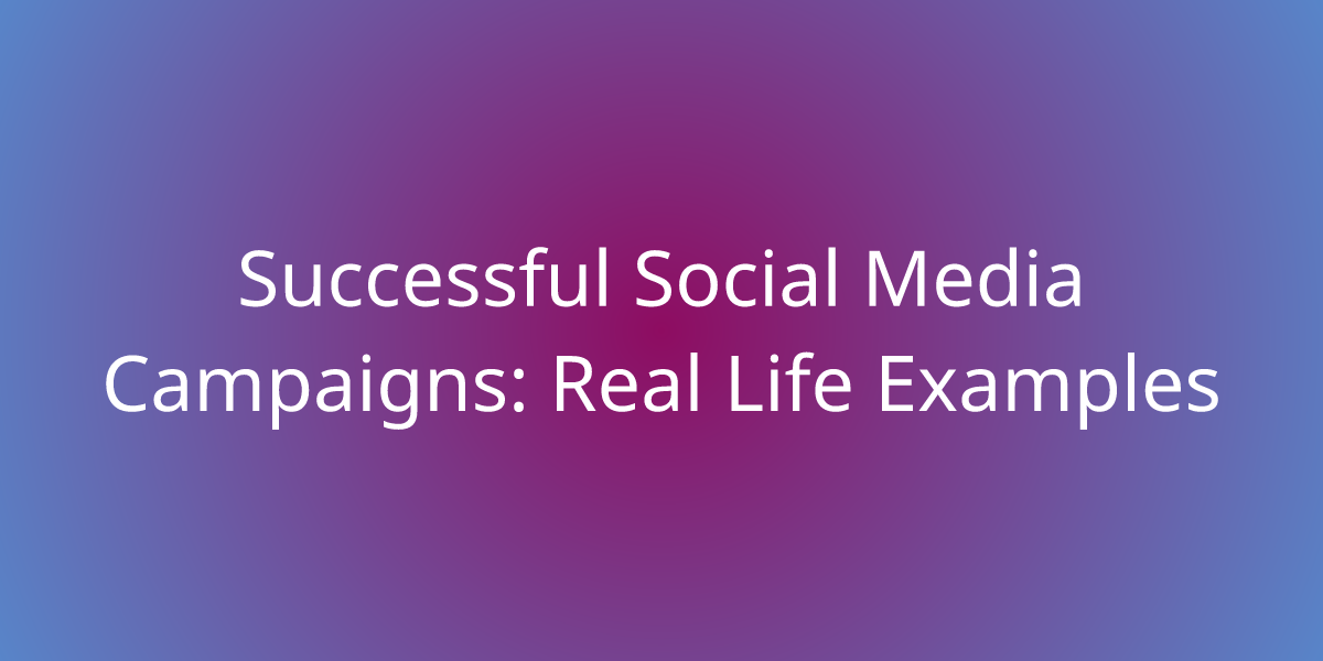 Successful Social Media Campaigns: Real Life Examples | Marketing | Borstch