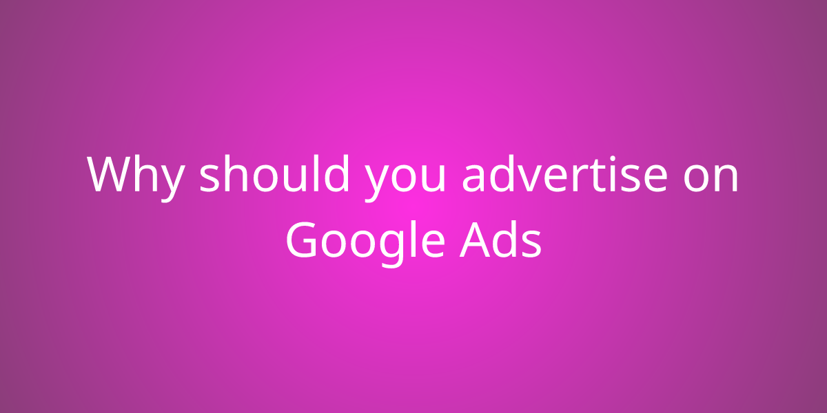 Why should you advertise on Google Ads | Marketing | Borstch