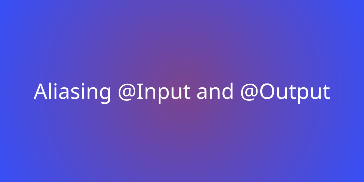 Aliasing @Input and @Output | Snippets | Borstch Aliasing @Input and @Output | Snippets | Borstch