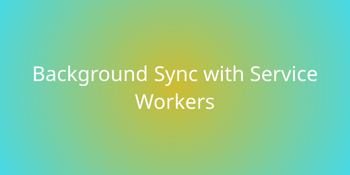 Background Sync With Service Workers Snippets Borstch