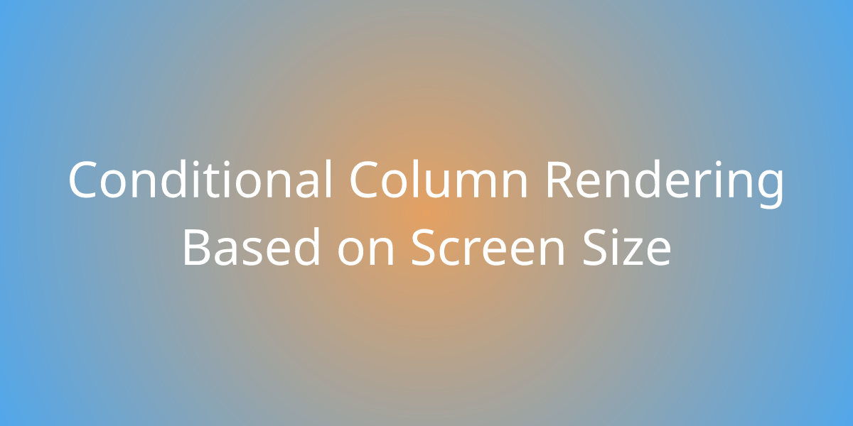 Conditional Column Rendering Based on Screen Size | Snippets | Borstch