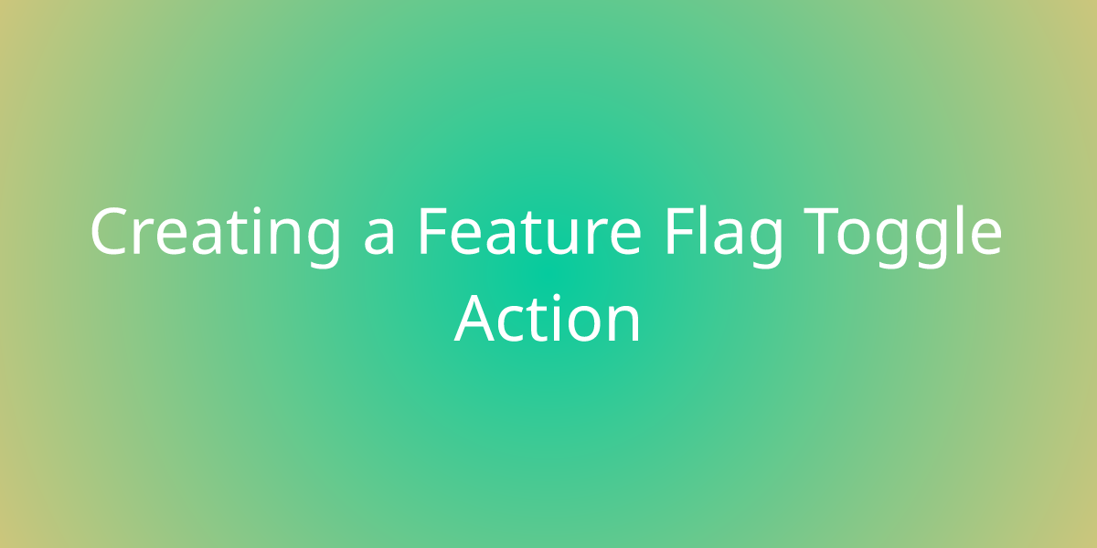 Creating a Feature Flag Toggle Action | Snippets | Borstch