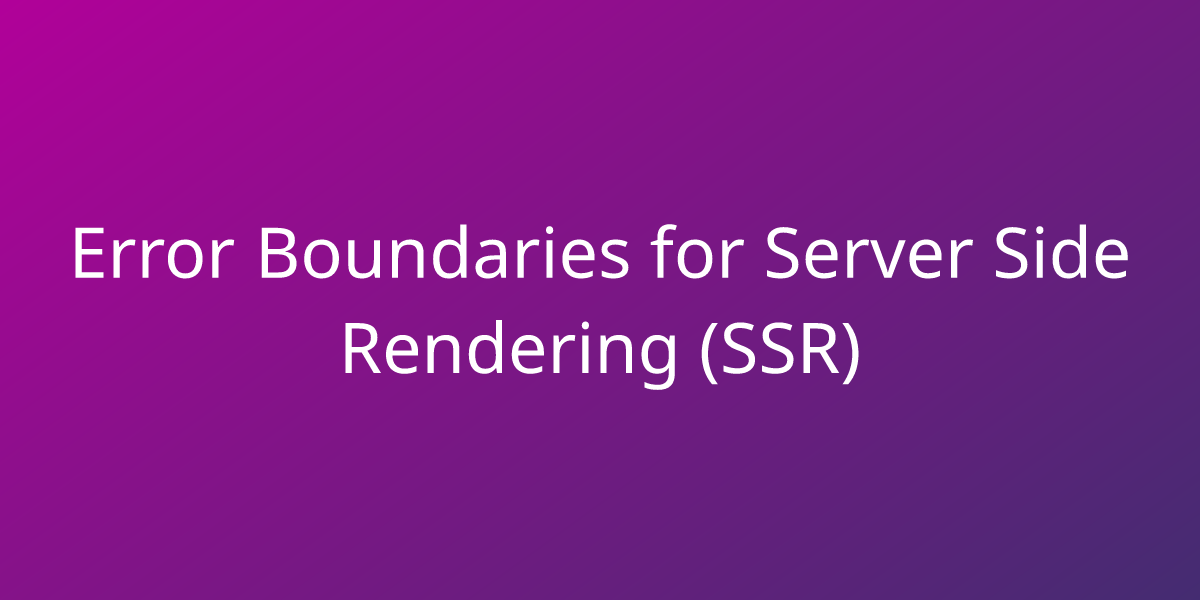 Error Boundaries for Server Side Rendering (SSR) | Snippets | Borstch Error Boundaries for Server Side Rendering (SSR) | Snippets | Borstch