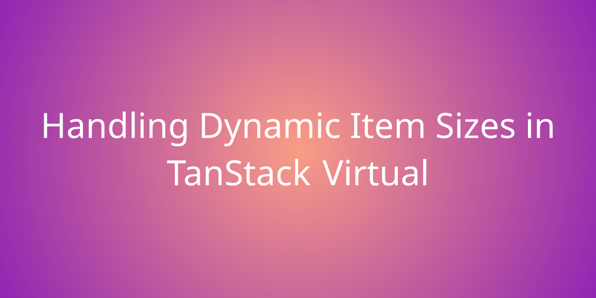 Handling Dynamic Item Sizes in TanStack Virtual | Snippets | Borstch