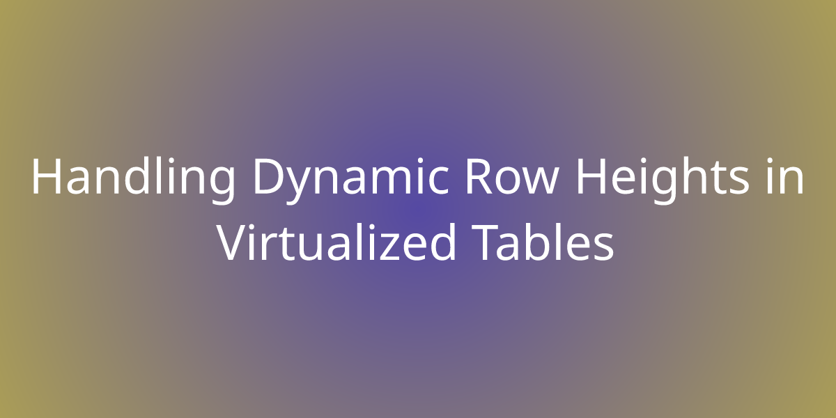 Handling Dynamic Row Heights In Virtualized Tables Snippets Borstch