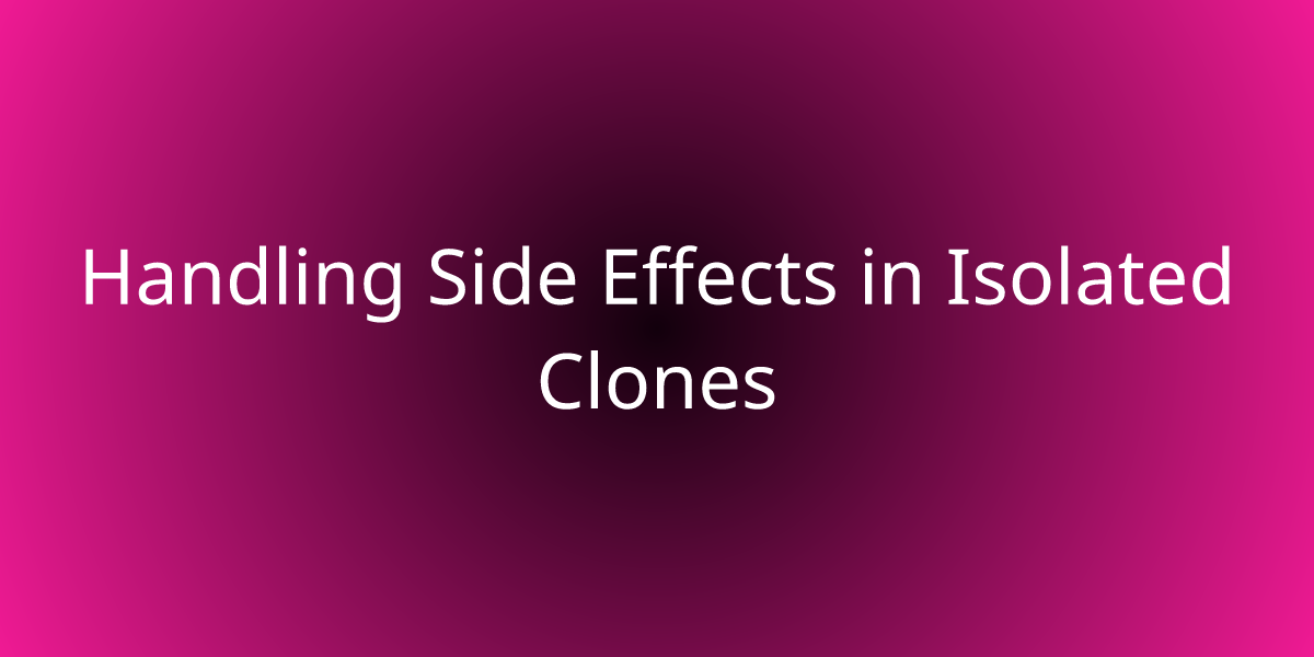 Handling Side Effects in Isolated Clones | Snippets | Borstch Handling Side Effects in Isolated Clones | Snippets | Borstch