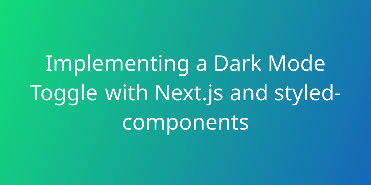 Implementing a Dark Mode Toggle with Next.js and styled-components | Snippets | Borstch