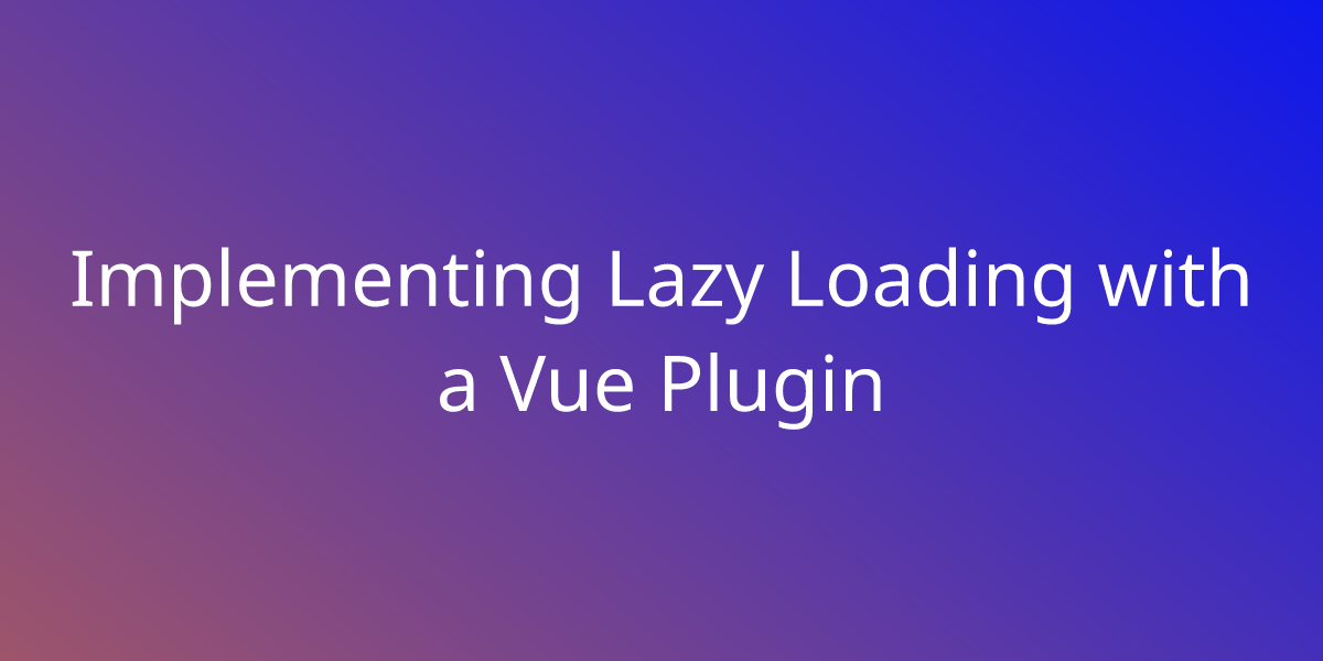 Implementing Lazy Loading with a Vue Plugin | Snippets | Borstch Implementing Lazy Loading with a Vue Plugin | Snippets | Borstch