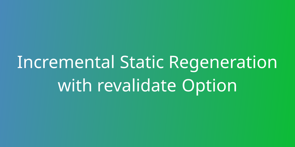 Incremental Static Regeneration with revalidate Option | Snippets | Borstch