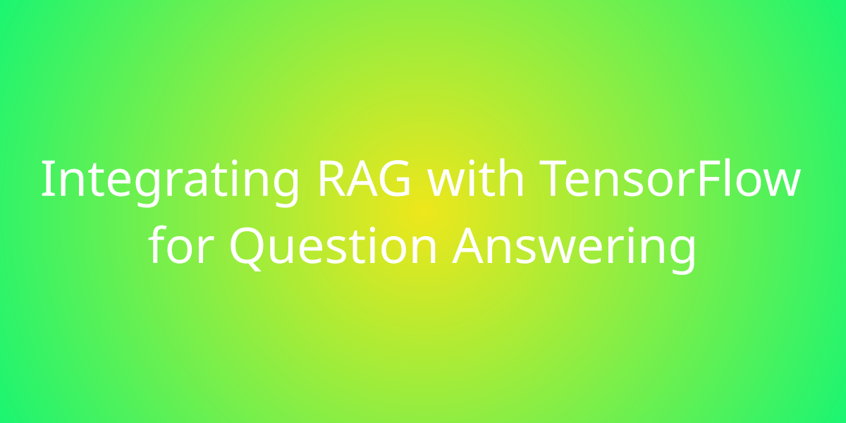 Integrating RAG with TensorFlow for Question Answering | Snippets | Borstch