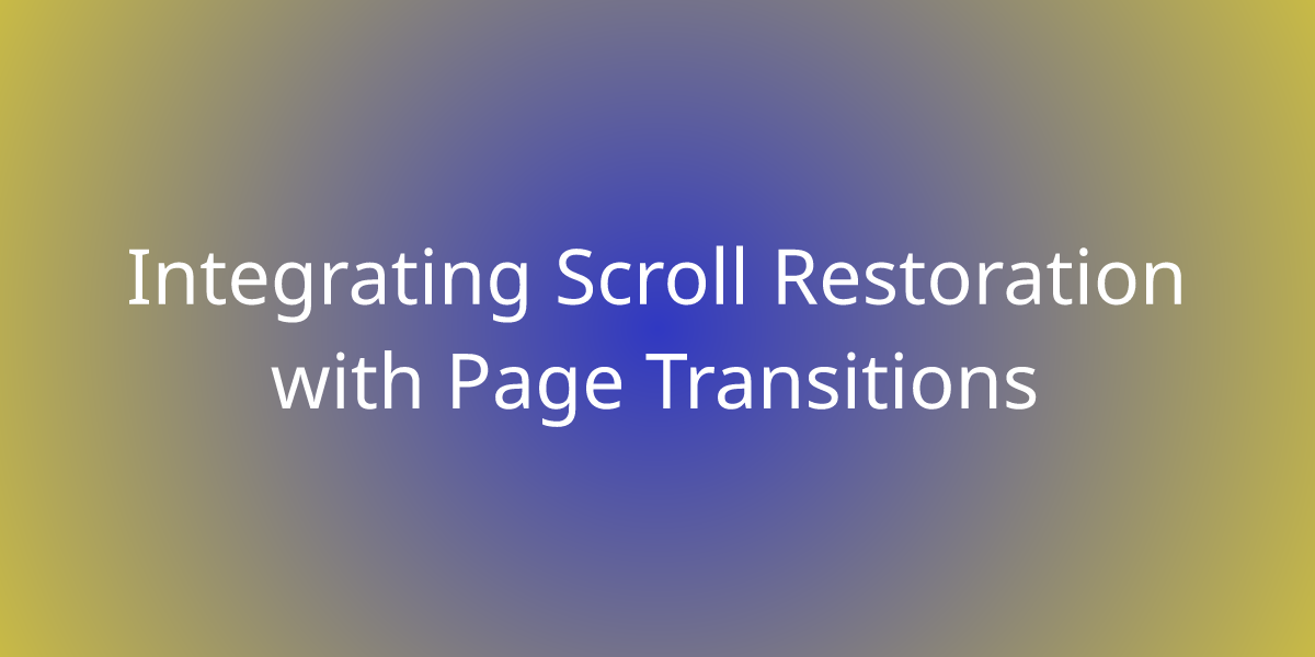 Integrating Scroll Restoration with Page Transitions | Snippets | Borstch