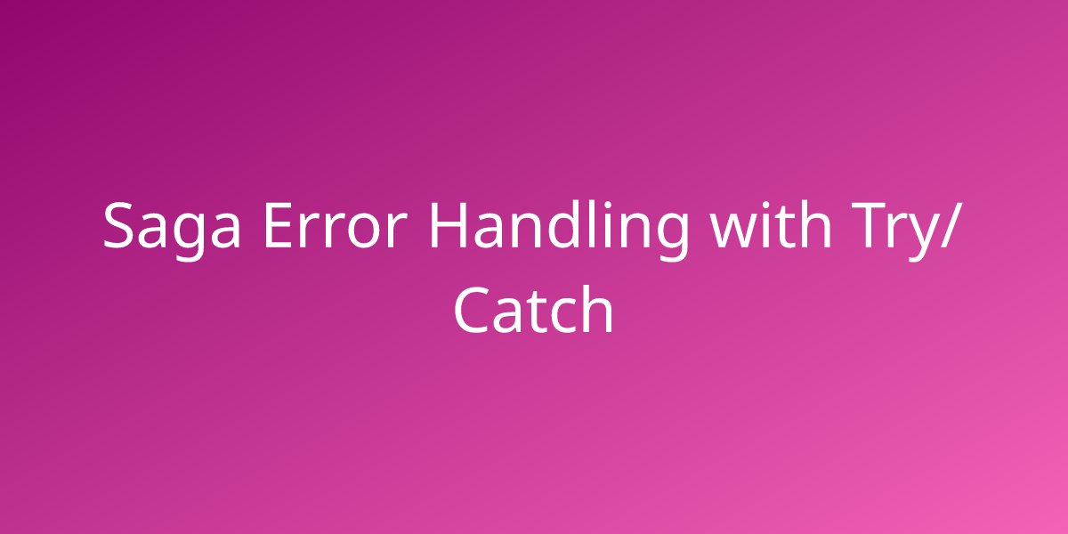 Saga Error Handling with Try/Catch | Snippets | Borstch Saga Error Handling with Try/Catch | Snippets | Borstch