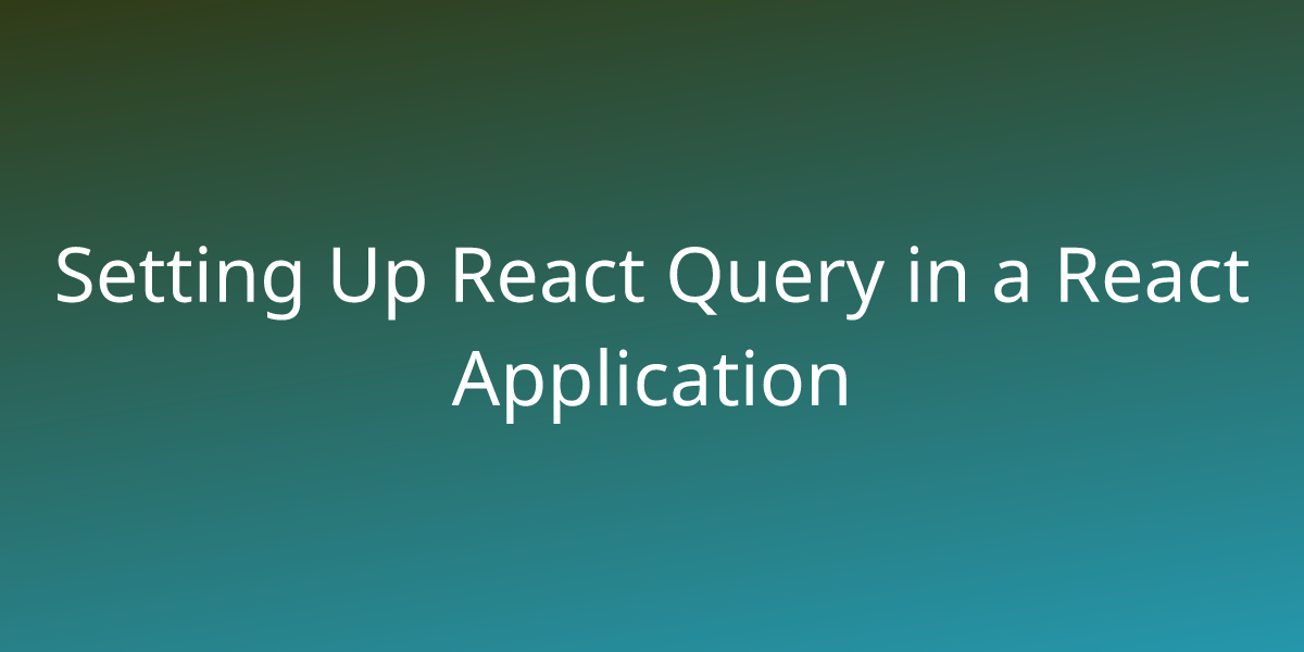 Setting Up React Query in a React Application | Snippets | Borstch